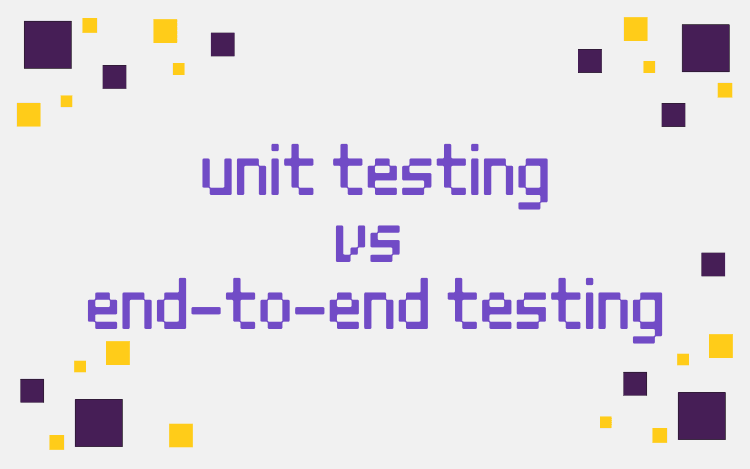 Unit testing vs End-to-end testing: Key differences