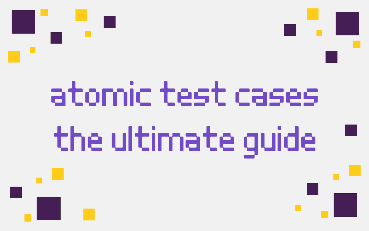Atomic Test Cases Guide | Best Practises for Automated Test
